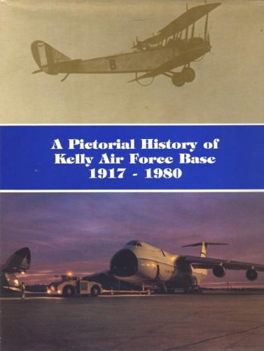 A Pictorial History of Kelly Air Force Base, 1917-1980: Crain, Charles ...