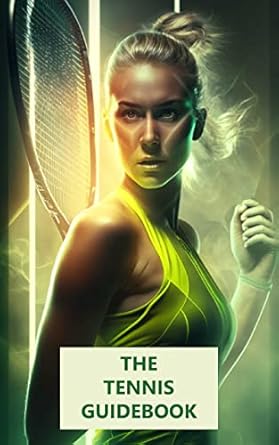 Tennis Guidebook: The Ultimate Tennis Guide for Beginners: Master the ...