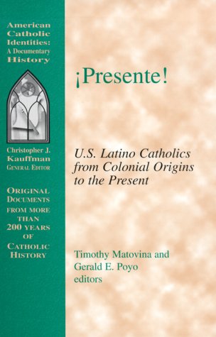 Presente!: U.S. Latino Catholics from Colonial Origins to the Present ...