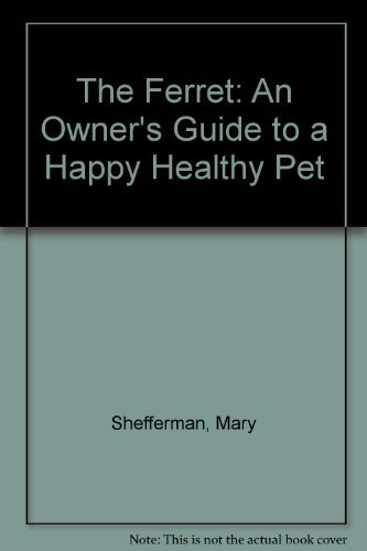 The Ferret: An Owner's Guide to a Happy Healthy Pet: Shefferman, Mary R ...