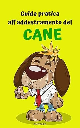 Guida pratica all'addestramento del cane: Trasforma il tuo amico a ...