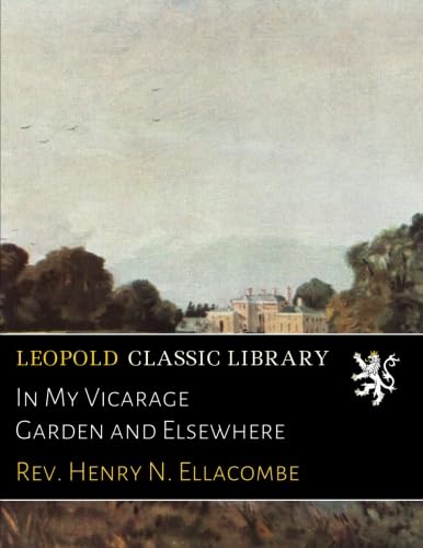 In My Vicarage Garden and Elsewhere : Ellacombe, Rev. Henry N.: Amazon ...