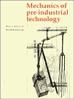 Mechanics of Pre-industrial Technology: An Introduction to the ...