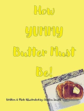 Amazon.com: How YUMMY Butter Must Be!: 9781949215137: Smith, Jessica: Books