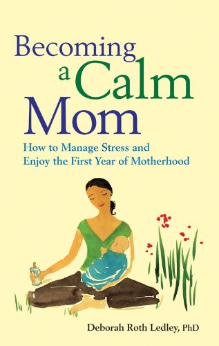 Becoming a Calm Mom: How to Manage Stress and Enjoy the First Year of ...