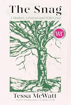 The Snag: A Mother, A Forest, and Wild Grief: McWatt, Tessa ...