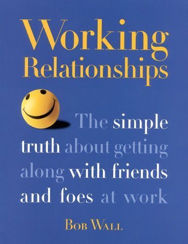 Working Relationships: The Simple Truth About Getting Along with ...