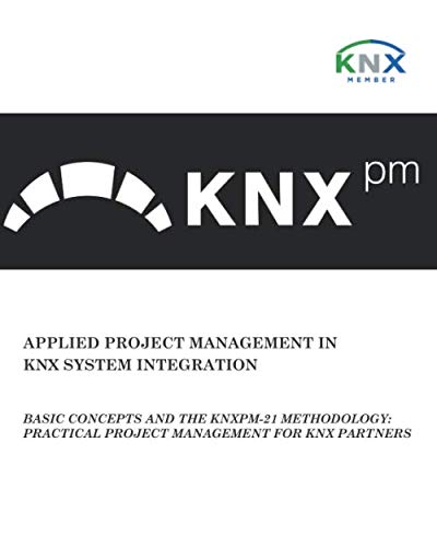 APPLIED PROJECT MANAGEMENT IN KNX SYSTEM INTEGRATION: BASIC CONCEPTS AND THE KNXPM-21 ...