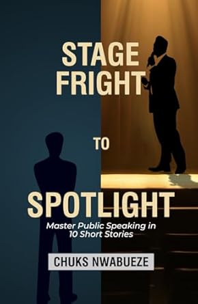 STAGE FRIGHT TO SPOTLIGHT: Master Public Speaking in 10 Short Stories ...