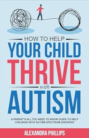 How To Help Your Child Thrive With Autism: A Parent's All You Need To Know Guide To Help ...