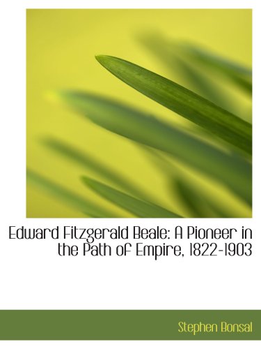 Edward Fitzgerald Beale: A Pioneer in the Path of Empire, 1822-1903 ...