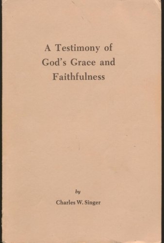 A Testimony of God's Grace and Faithfulness (The Life Story of Charles ...