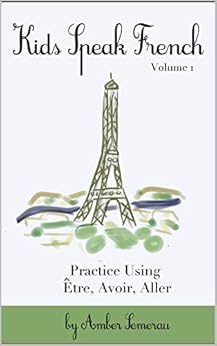 Kids Speak French: Practice the Verbs: Être, Avoir, Aller eBook ...