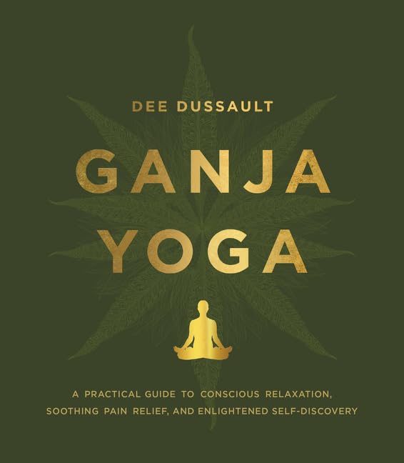 Ganja Yoga: A Practical Guide to Conscious Relaxation, Soothing Pain ...