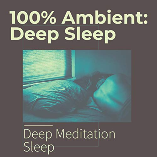 Amazon.com: 100% Ambient: Deep Sleep : Deep Meditation Sleep: Digital Music