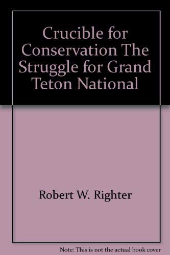 Crucible for Conservation : The Struggle for Grand Teton National Park ...