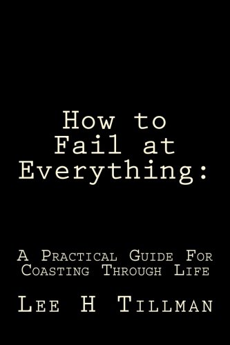 How to Fail at Everything: A Practical Guide For Coasting Through Life ...