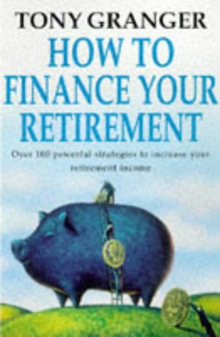 How To Finance Your Retirement: Granger, Tony: 9780712678179: Amazon ...