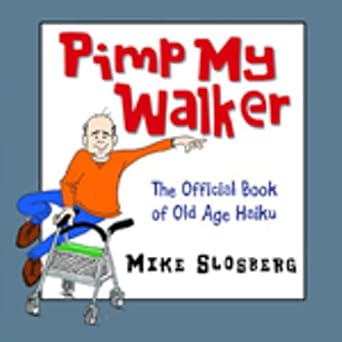 Pimp My Walker: The Official Book of Old Age Haiku: Slosberg, Mike ...
