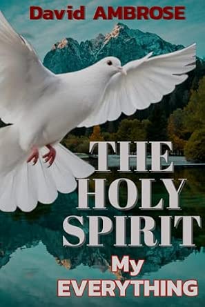 THE HOLY SPIRIT: MY EVERYTHING: AMBROSE, David: 9798880041299: Amazon ...
