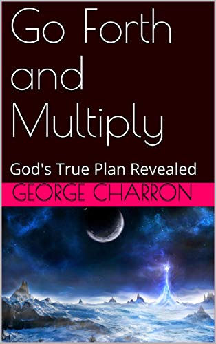 Go Forth and Multiply: God's True Plan Revealed eBook : Charron, George ...