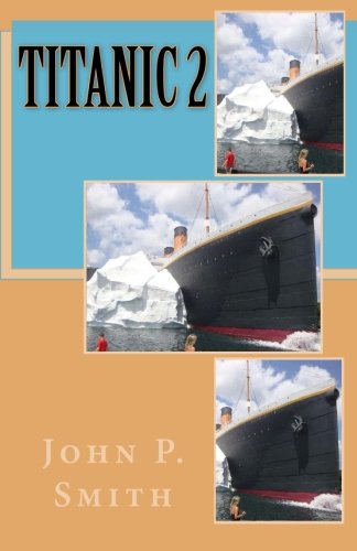 Titanic 2: Amazon.co.uk: Smith , John P.: 9781491093610: Books