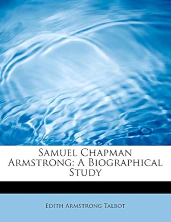 Samuel Chapman Armstrong: A Biographical Study: Talbot, Edith Armstrong ...