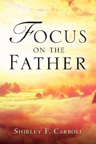 Focus On The Father: Carroll, Shirley F.: 9781594673368: Amazon.com: Books
