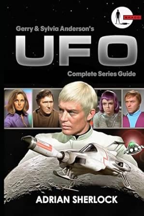 Gerry and Sylvia Anderson's UFO: Complete Series Guide: Collector's ...