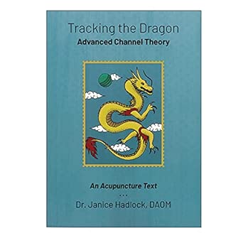 Tracking the Dragon: Advanced Channel Theory - An Acupuncture Text - 3rd EDITION (2019): Dr ...