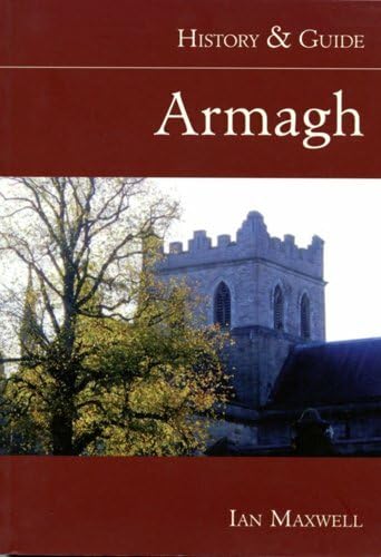 Armagh: History and Guide: Amazon.co.uk: Maxwell, Dr Ian: 9781845889517 ...