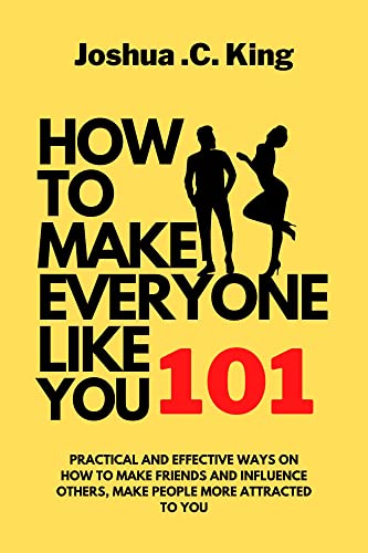 How Make Everyone Like You 101: Practical and Effective Ways On How To ...