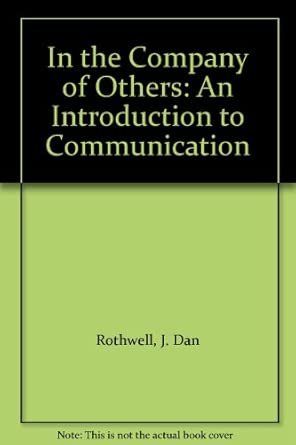 In the Company of Others: An Introduction to Communication: Rothwell, J ...