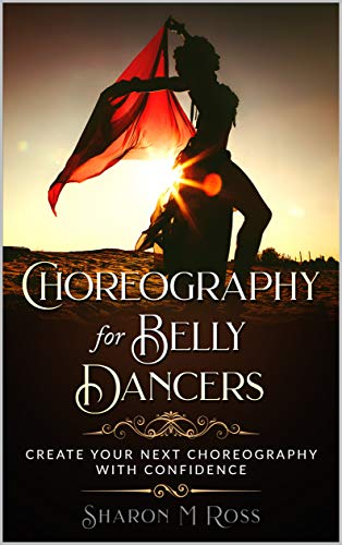 Choreography for Belly Dancers: Create your next choreography with confidence eBook : Ross ...