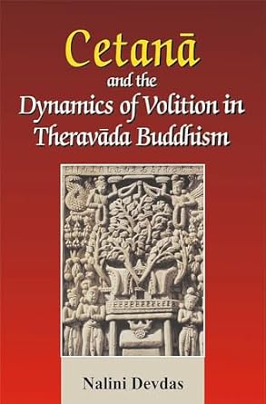 Cetana and the Dynamics of Volition in Theravada Buddhism: Nalini ...