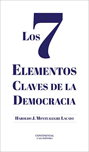 LOS 7 ELEMENTOS CLAVES DE LA DEMOCRACIA eBook : Montealegre, Haroldo ...