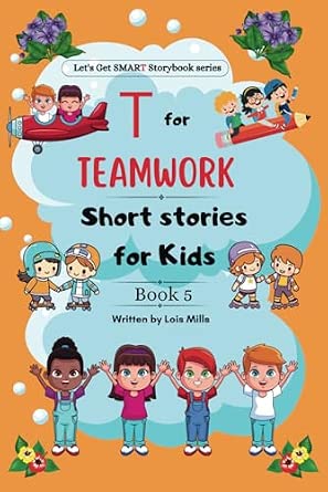 T for Teamwork Short Stories for Kids: Heartwarming stories about the ...
