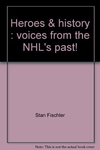 Heroes & history: Voices from the NHL's past!: Fischler, Stan ...
