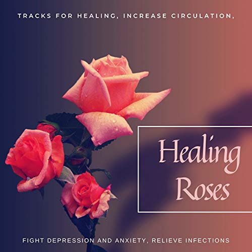 Play Healing Roses - Tracks For Healing, Increase Circulation, Fight ...