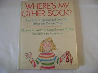 Where's My Other Sock: How to Get Organized and Drive Your Parents and ...