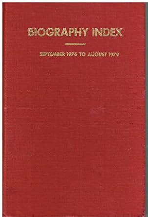 Biography Index. A Cumulative Index to Biographical Material in Books ...