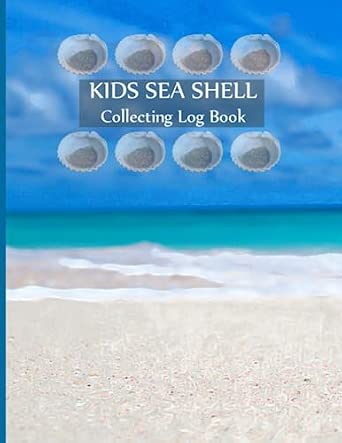 Kids Sea Shell Collecting Log Book: For Beachcombers to record their ...