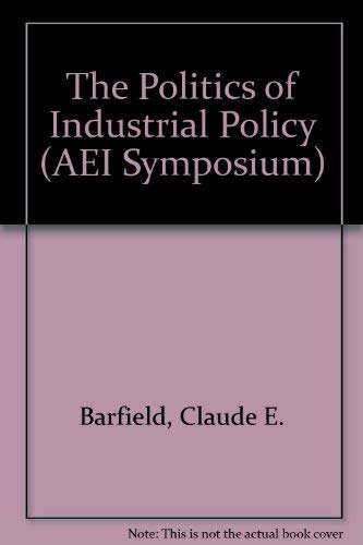 Politics of Industrial Policy: AEI Symposia on Competing in a Changing ...