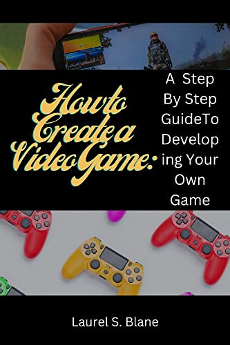 Amazon.com: How to Create a Video Game: Step-by-Step Guide to Developing Your Own Video Game ...
