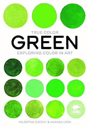 Green: Exploring color in art (True Color): Zucchi, Valentina, León ...