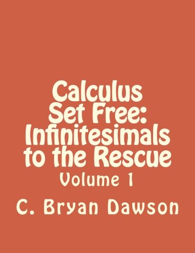 Calculus Set Free: Infinitesimals to the Rescue: Volume 1: Dawson, C ...