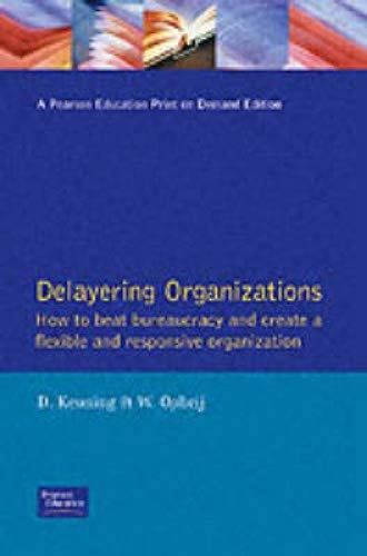 Delayering Organizations: How to Beat Bureaucracy and Create a Flexible ...