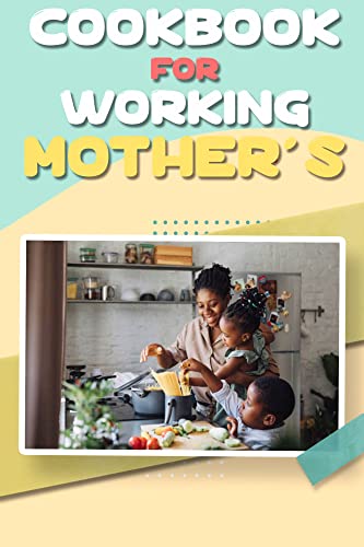 Cookbook For Working Mothers: Healthy Meal Ideas For Busy Working ...