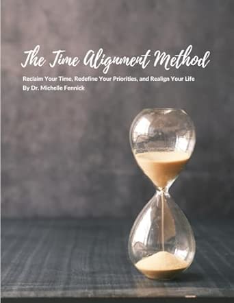 The Time Alignment Method: Reclaim Your Time, Redefine Your Priorities ...