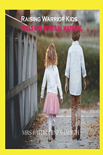 RAISING WARRIOR KIDS: TOOLS FOR SPIRITUAL WARFARE: HINDHAUGH, MRS FAITH ...